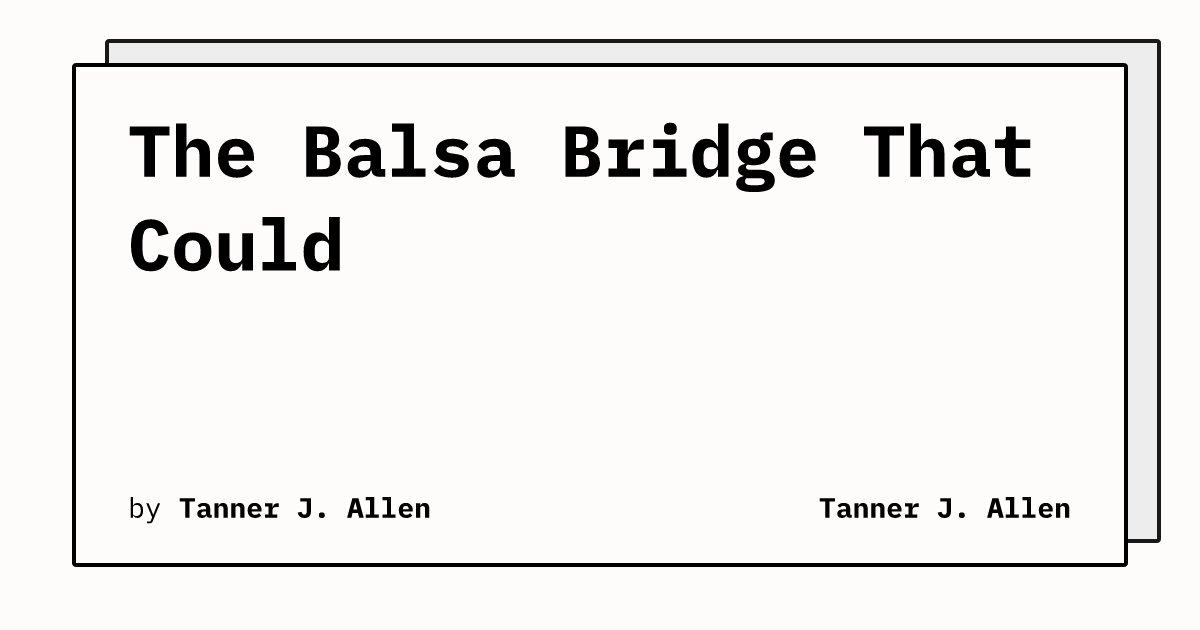The Balsa Bridge That Could | Tanner J. Allen